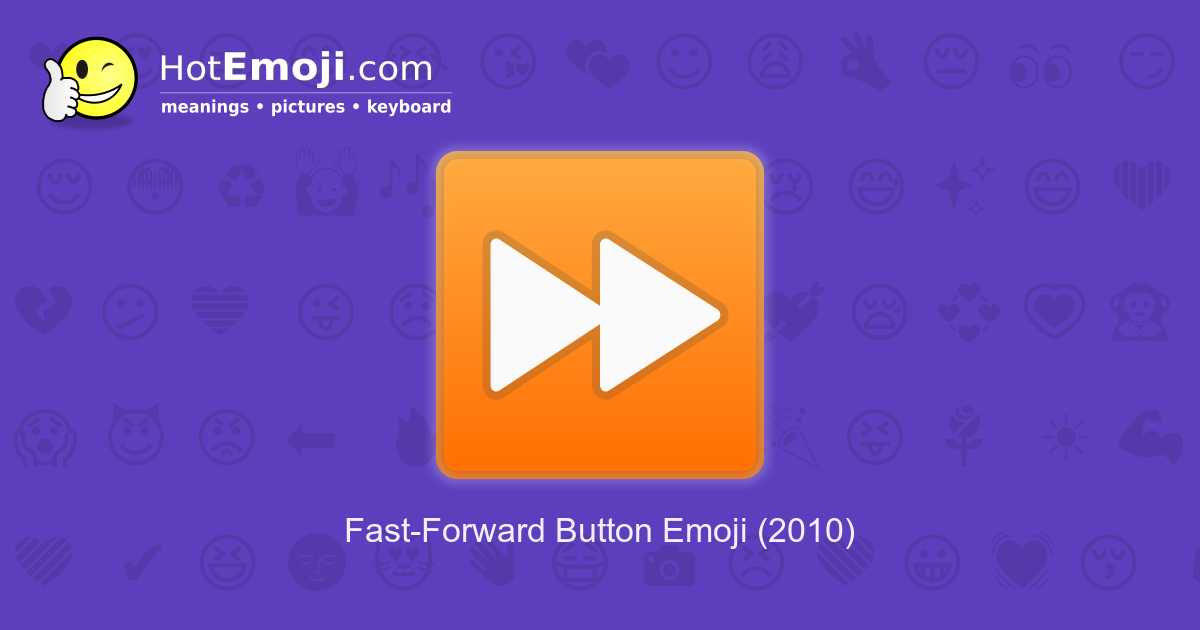 ⏩ Fast-Forward Button Emoji Meaning with Pictures: from A to Z